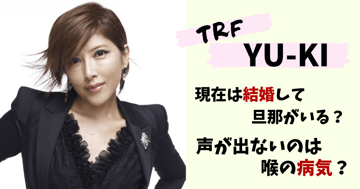 YU-KI(TRF)の現在(2025)は結婚した？旦那・彼氏は？喉の病気で声が出ない？【しゃべくり】 | 芸能人の過去と現在！今は何してる？